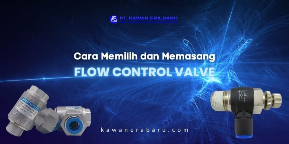 Flow Control Valve: Cara Memilih dan Memasang dengan Tepat